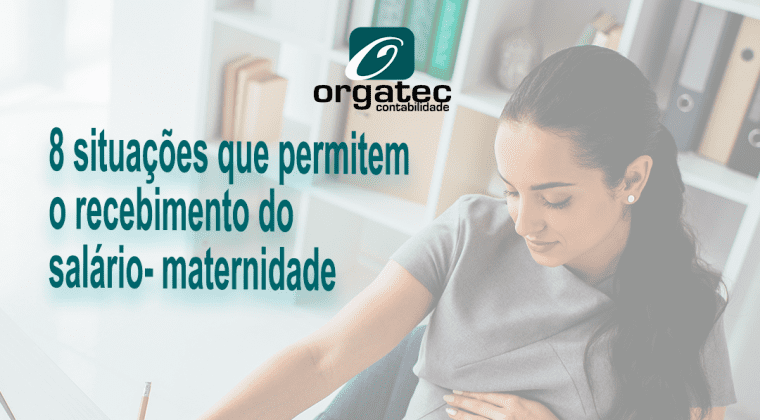 8 SITUAÇÕES QUE PERMITEM O RECEBIMENTO DO SALÁRIO-MATERNIDADE – ORGATEC ...
